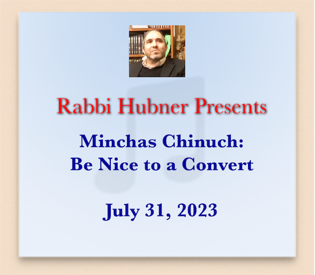 Minchas Chinuch: Be Nice to a Convert – Rabbi Moshe Hubner